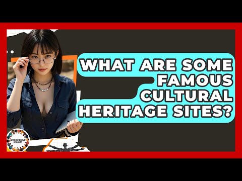 What Are Some Famous Cultural Heritage Sites? - Anthropology Insights