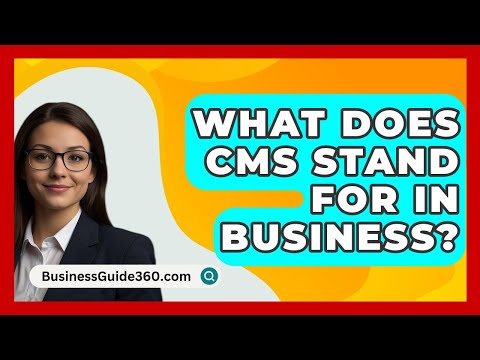 What Does CMS Stand For In Business? - BusinessGuide360.com
