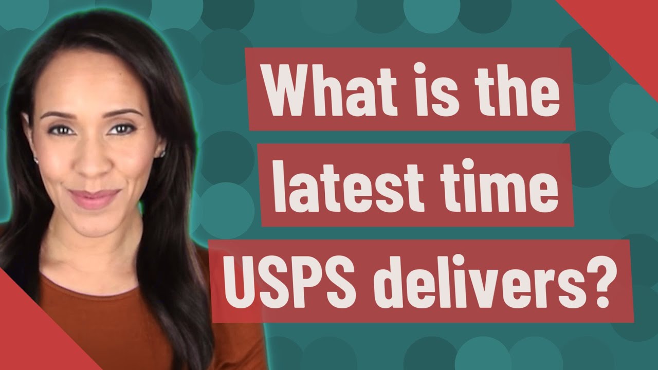 What is the latest time USPS delivers?