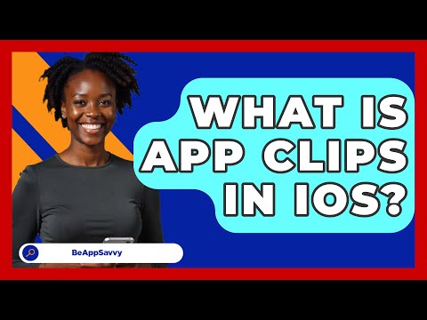 What Is App Clips In iOS? - Be App Savvy