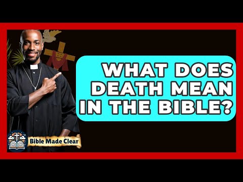What Does Death Mean In The Bible? - BibleMadeClear.com