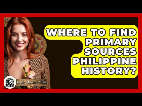 Where To Find Primary Sources Philippine History? - Inside Museum Walls