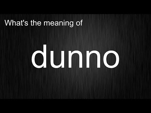 What's the meaning of "dunno", How to pronounce dunno?
