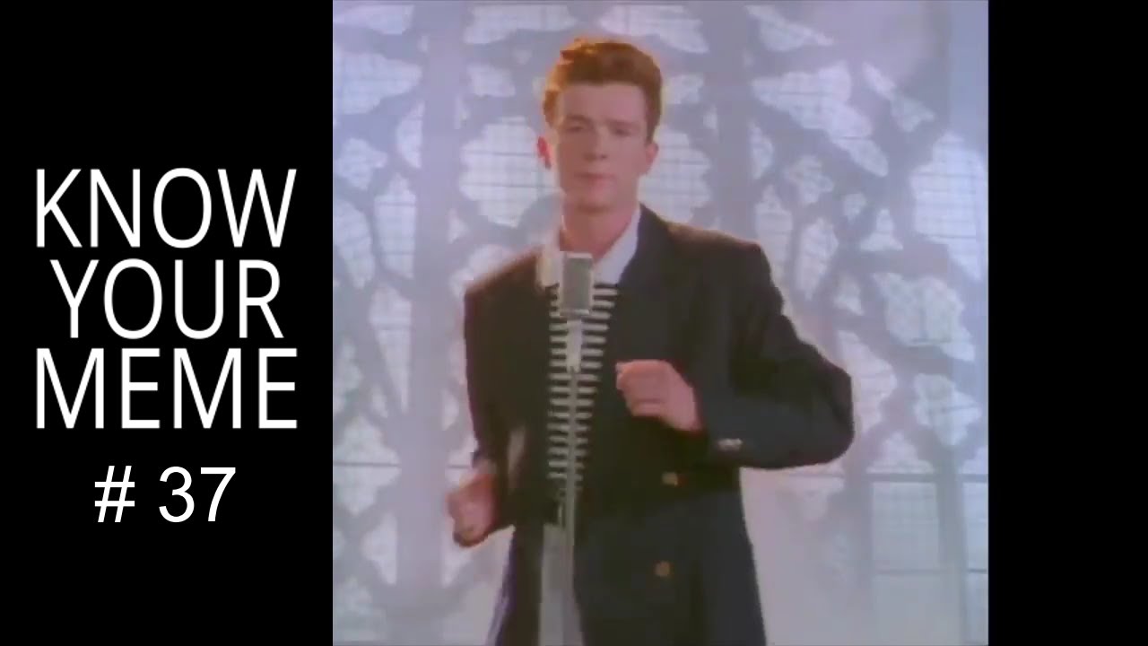 Rickroll, Rick Astley Never Gonna Give You Up, KnowYourMeme #37