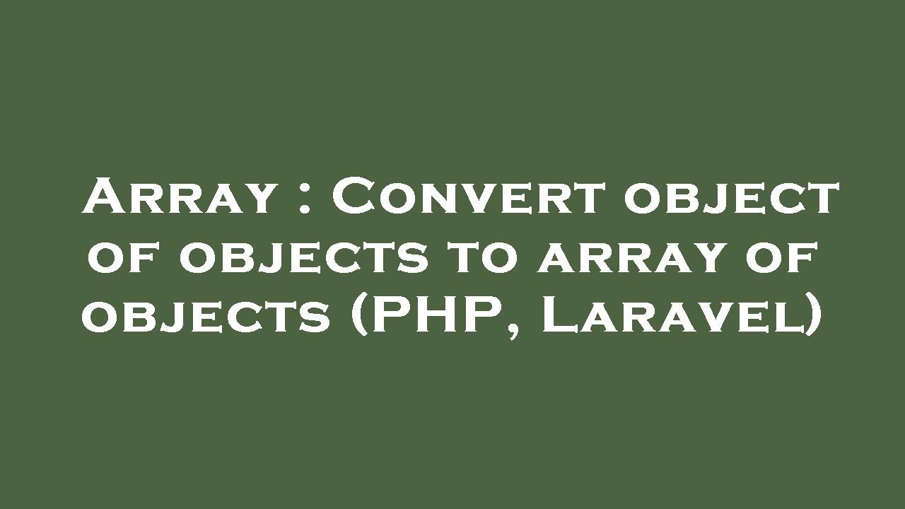Array : Convert object of objects to array of objects (PHP, Laravel)