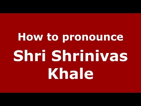 How to pronounce Shri Shrinivas Khale (Mumbai, India/Hindi) - PronounceNames.com