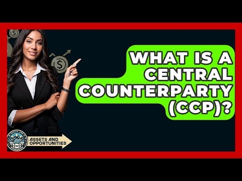 What Is A Central Counterparty (CCP)? - AssetsandOpportunity.org