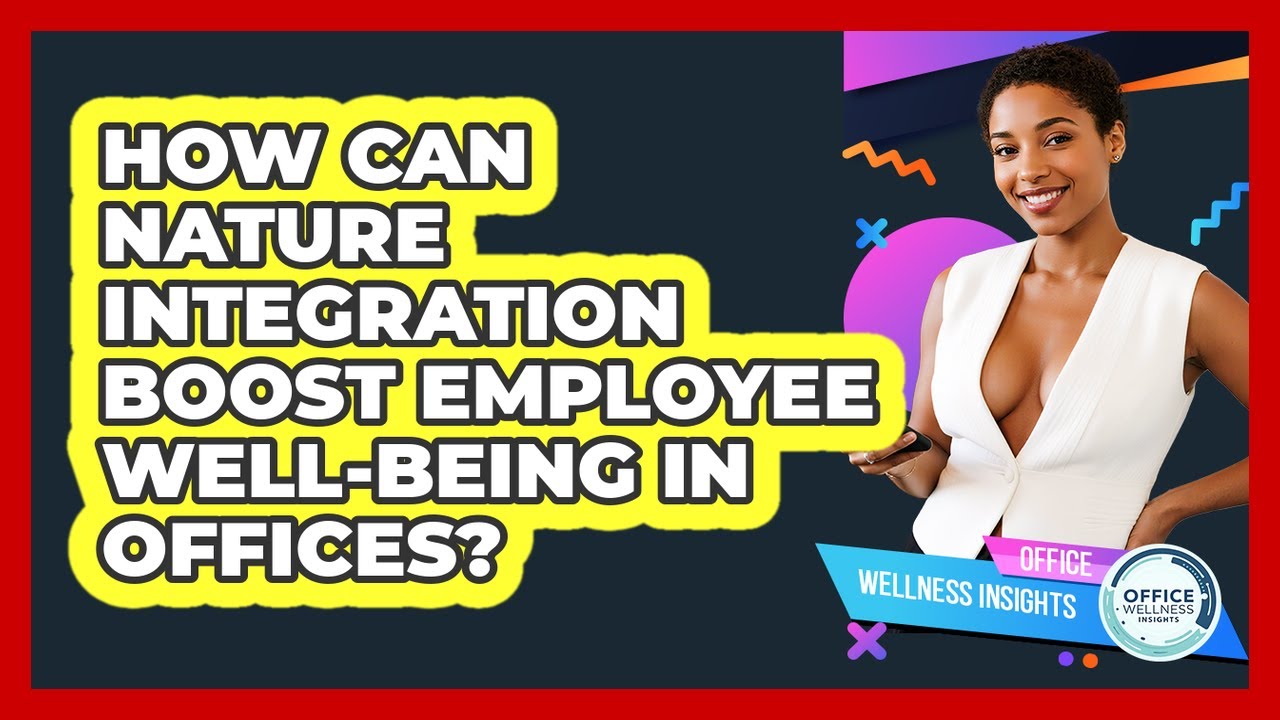 How Can Nature Integration Boost Employee Well-being In Offices? - Office Wellness Insights