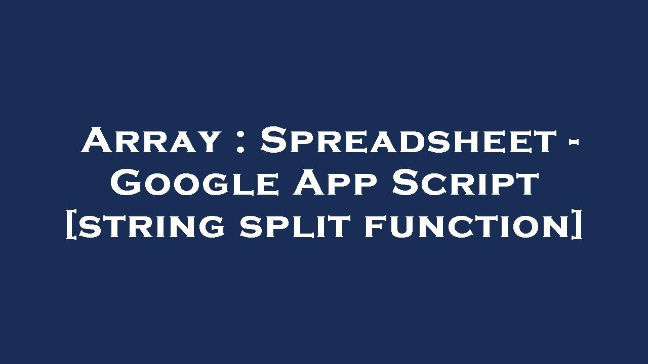 Array : Spreadsheet - Google App Script [string split function]