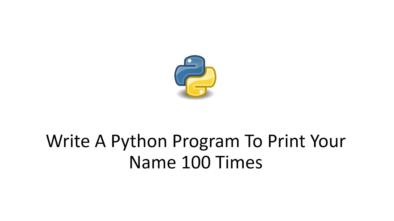 Write A Python Program To Print Your Name 100 Times