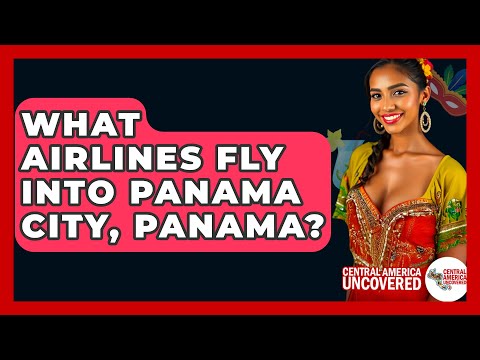 What Airlines Fly Into Panama City, Panama? - Central America Uncovered