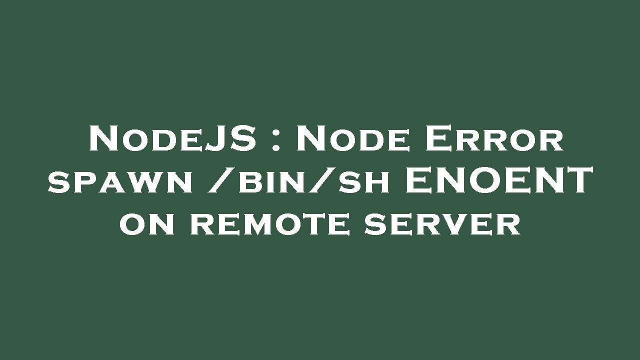 NodeJS : Node Error spawn /bin/sh ENOENT on remote server