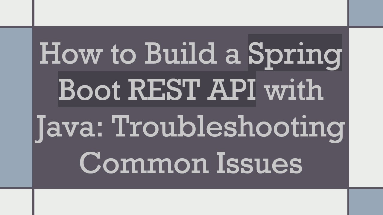 How to Build a Spring Boot REST API with Java: Troubleshooting Common Issues
