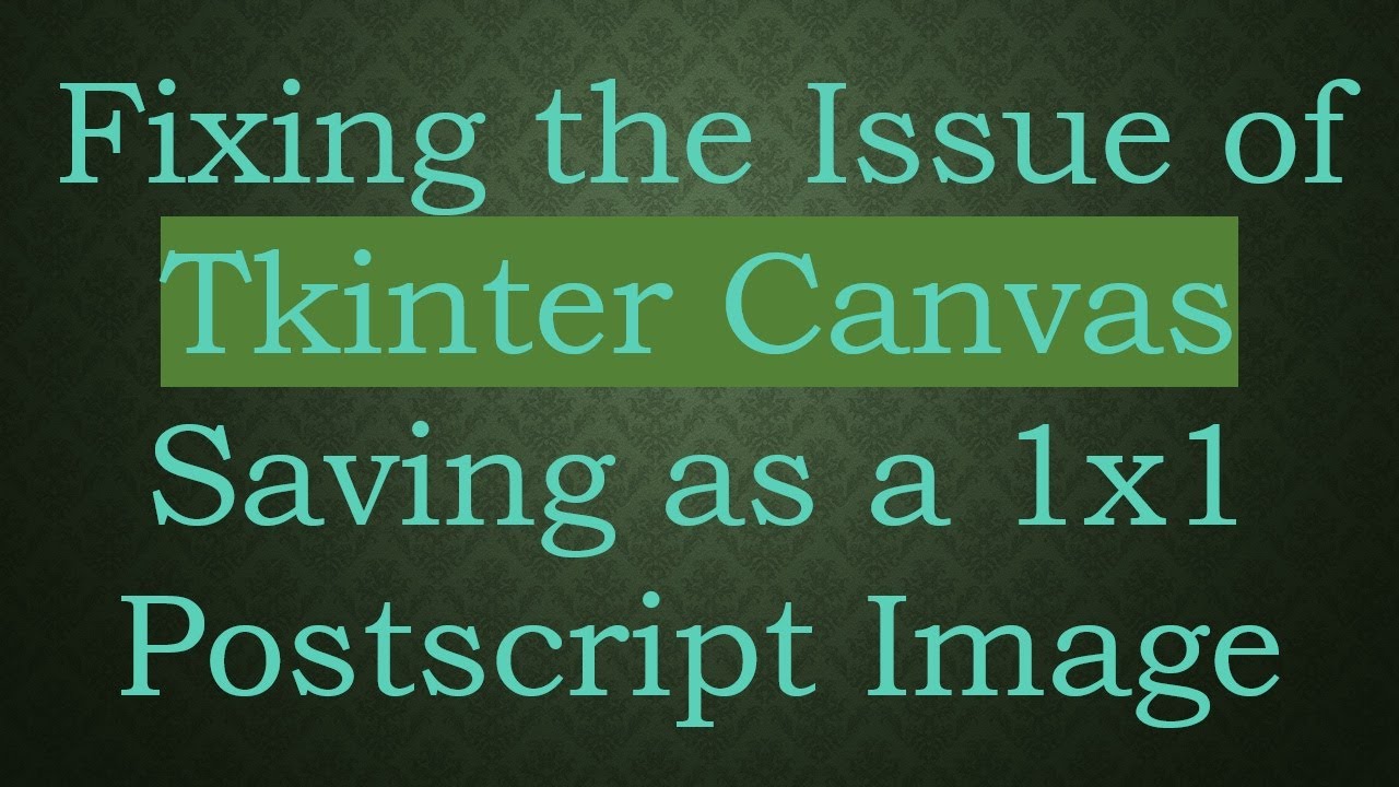 Fixing the Issue of Tkinter Canvas Saving as a 1x1 Postscript Image
