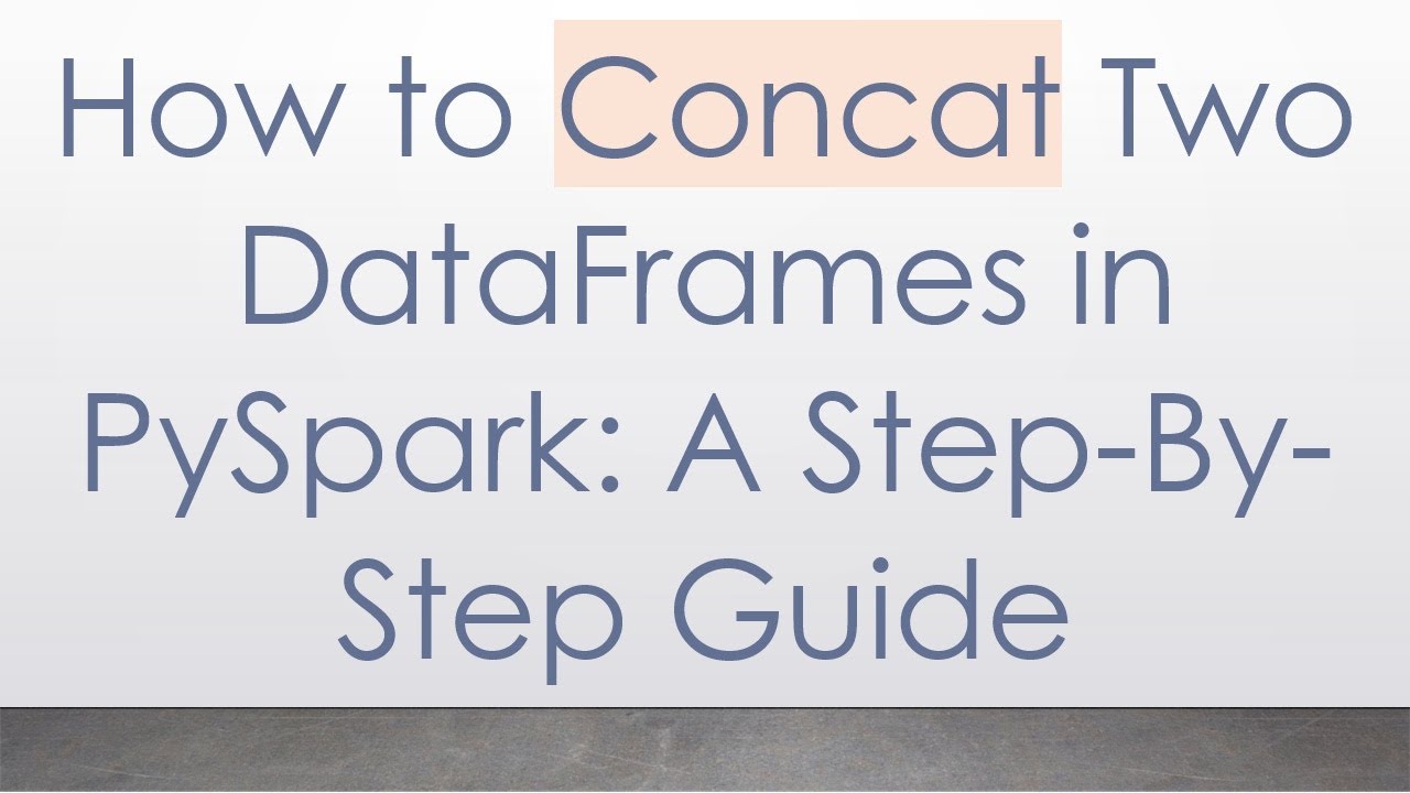 How to Concat Two DataFrames in PySpark: A Step-By-Step Guide