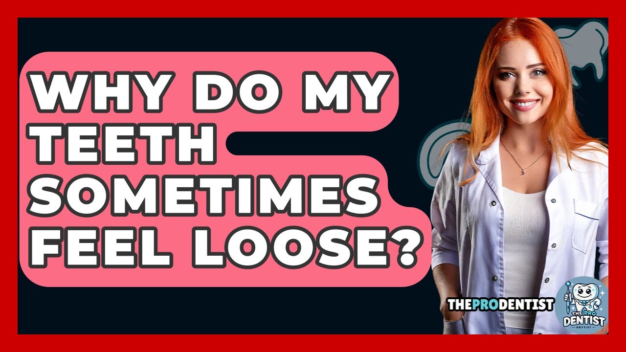Why Do My Teeth Sometimes Feel Loose? - The Pro Dentist