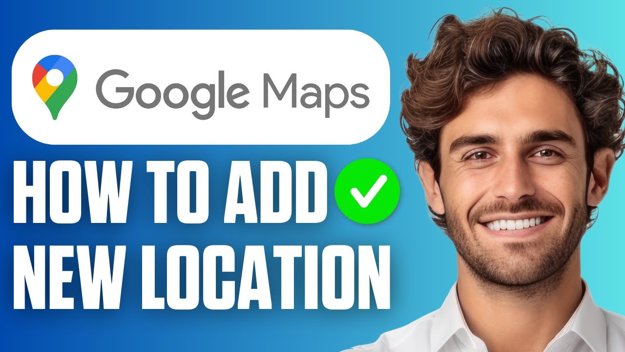 How to Add a New Location on Google Maps (Full Guide 2026)