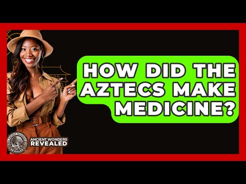 How Did The Aztecs Make Medicine? - Ancient Wonders Revealed