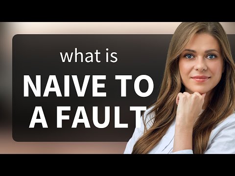 Understanding "Naive to a Fault": Unpacking the Phrase