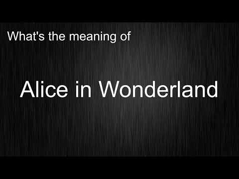What's the meaning of "Alice in Wonderland", How to pronounce?