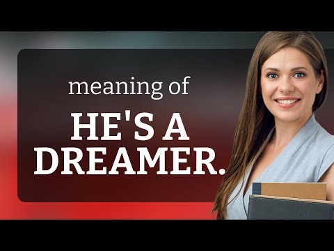 Understanding the Phrase "He's a Dreamer"