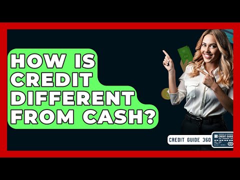How Is Credit Different From Cash? - CreditGuide360.com