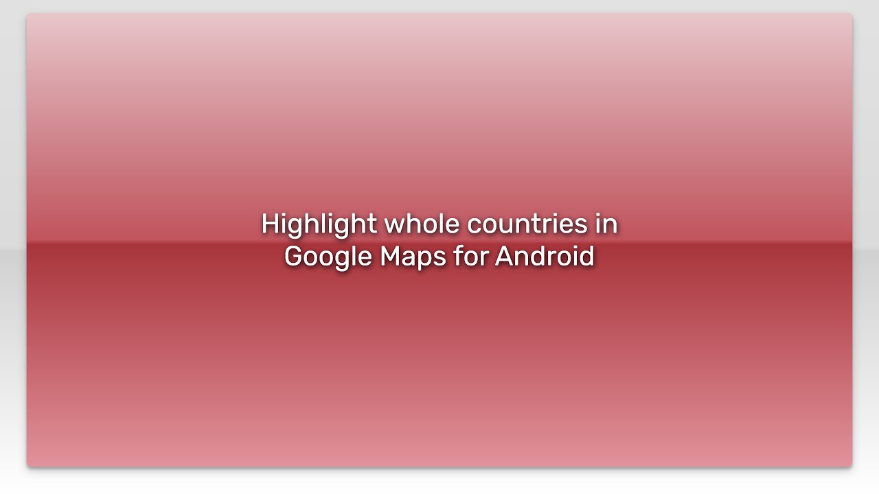 Highlight whole countries in Google Maps for Android
