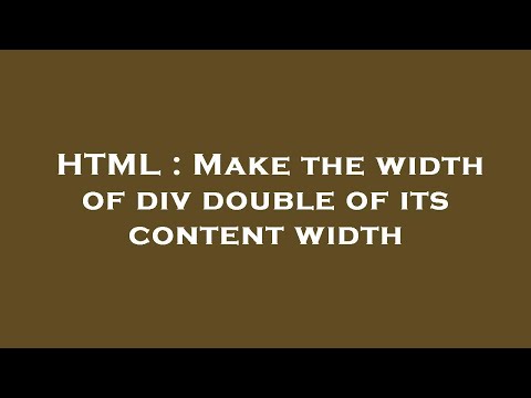 HTML : Make the width of div double of its content width