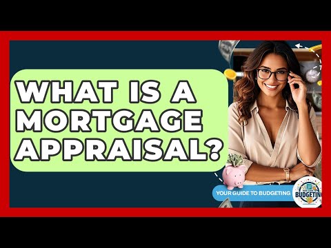 What Is A Mortgage Appraisal? - Your Guide to Budgeting