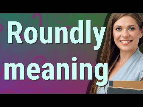 Roundly | meaning of Roundly