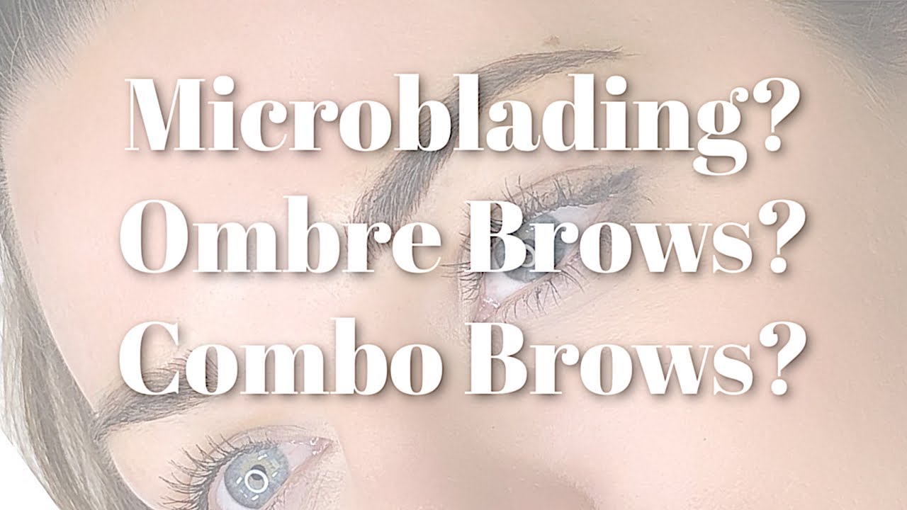 Difference between: Microblading, Combo Brows, Ombre Brows/Powder Brows/Microshading