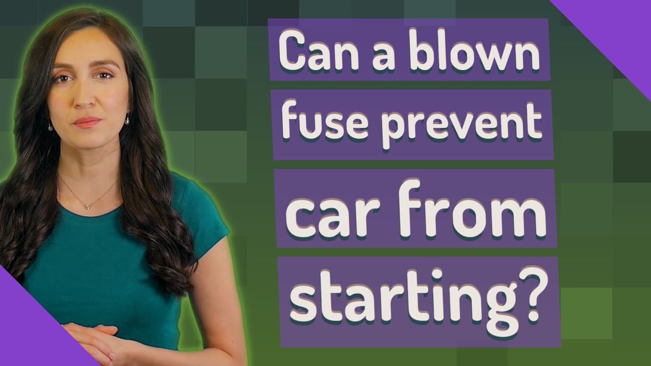 Can a blown fuse prevent car from starting?