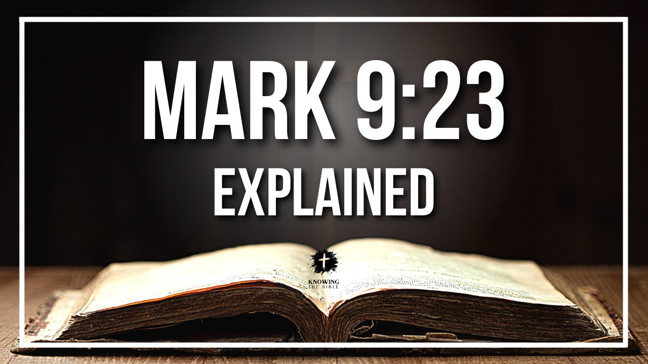 MARK 9:23 Explained - What Does The Bible Verse MARK 9:23 [KJV] REALLY Mean?