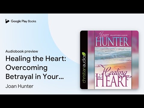 Healing the Heart: Overcoming Betrayal in Your… by Joan Hunter · Audiobook preview