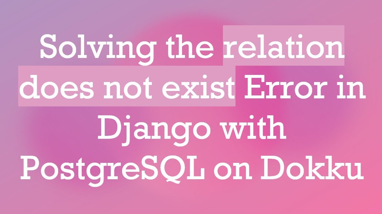 Solving the relation does not exist Error in Django with PostgreSQL on Dokku