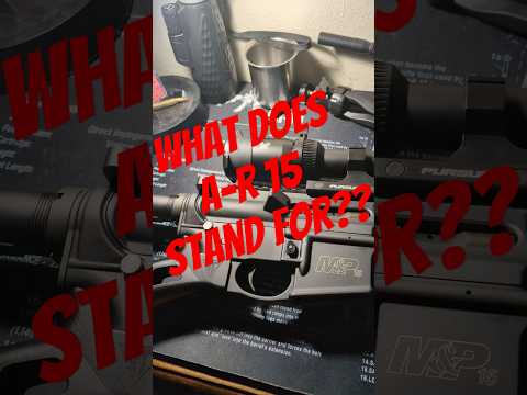 WHAT DOES "AR 15 ?" STAND FOR ????