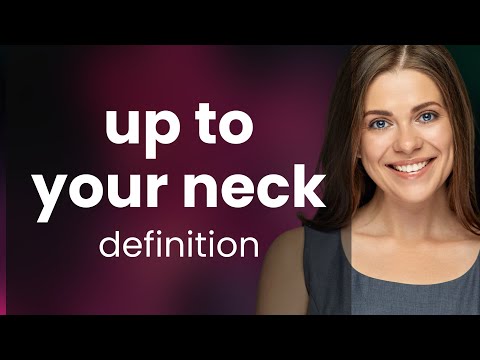 Up to your neck • UP TO YOUR NECK definition