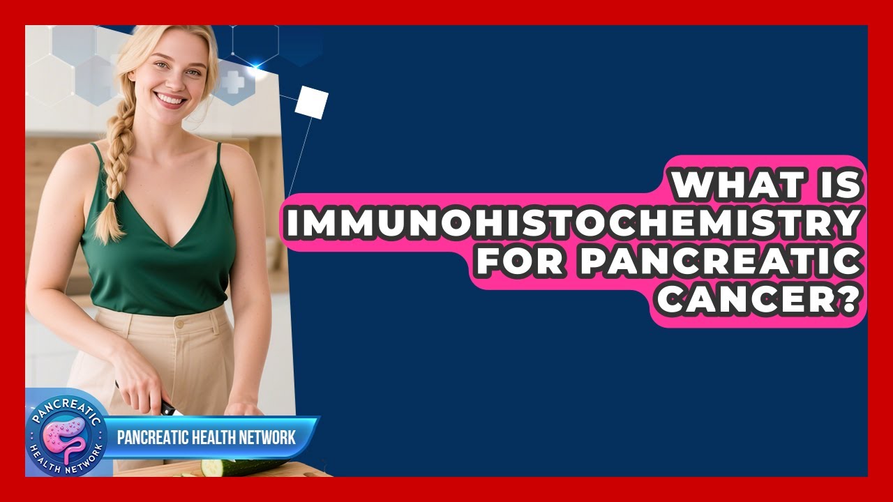 What Is Immunohistochemistry For Pancreatic Cancer? - Pancreatic Health Network