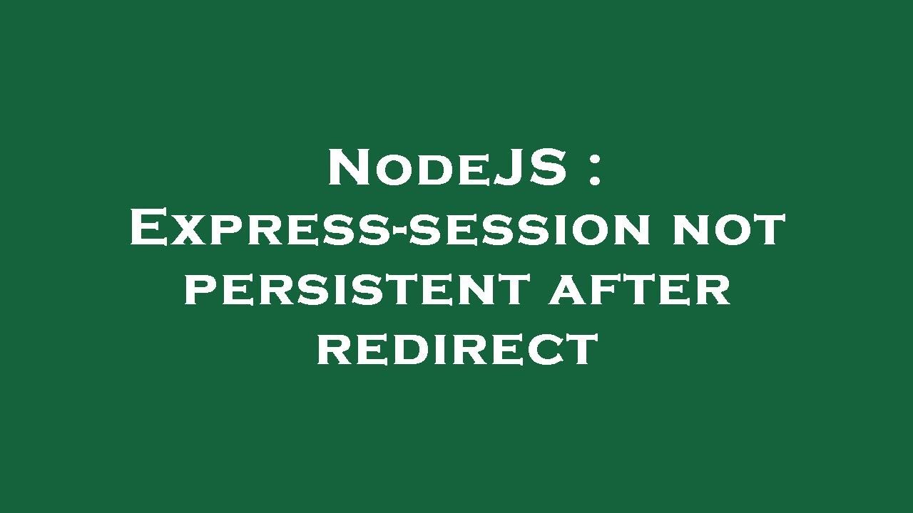 NodeJS : Express-session not persistent after redirect