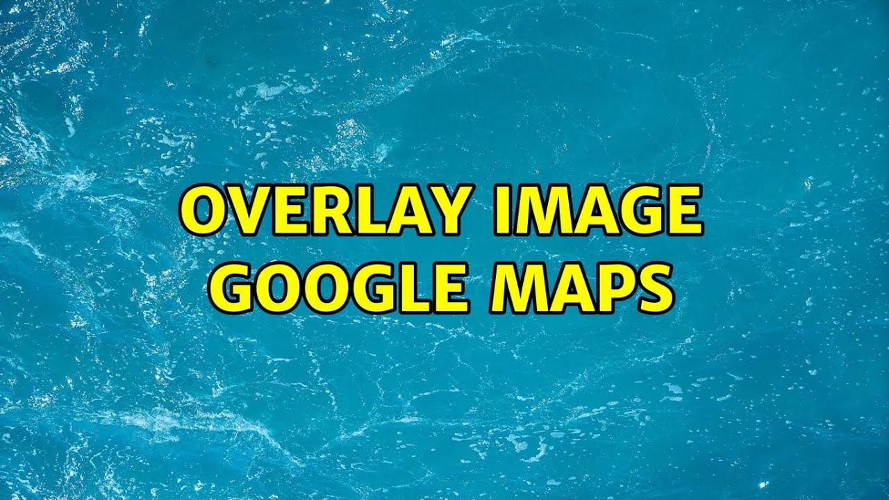 Overlay image google maps
