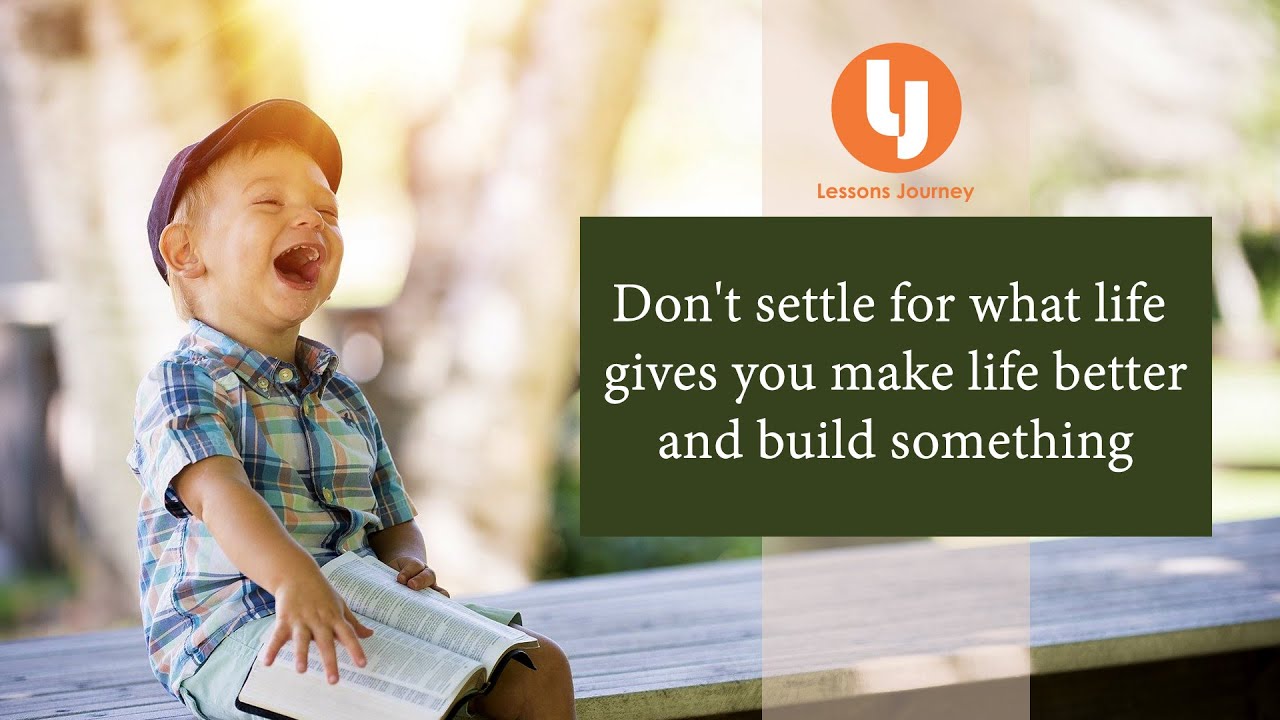 Don't settle for what life gives you | Motivational quotes | Lessons Journey