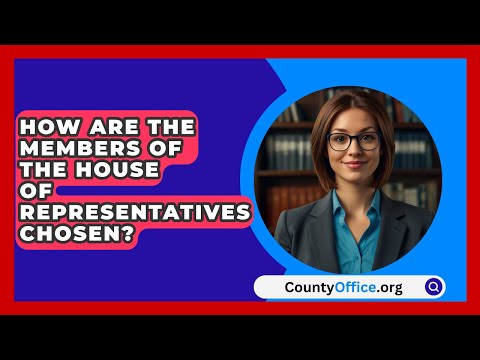 How Are The Members Of The House Of Representatives Chosen? - CountyOffice.org