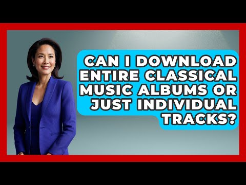 Can I Download Entire Classical Music Albums or Just Individual Tracks? - Classical Serenade