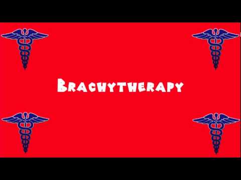 Pronounce Medical Words ― Brachytherapy
