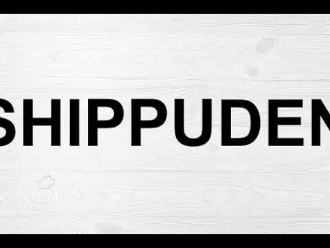 How To Pronounce Shippuden