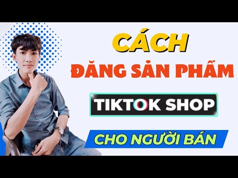 Tiktok Shop - Cách Đăng Sản Phẩm Lên Tiktok Shop Cho Người Bán Hàng