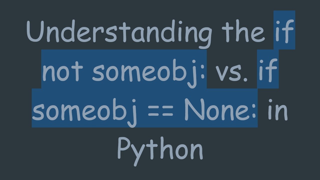 Understanding the if not someobj: vs. if someobj == None: in Python