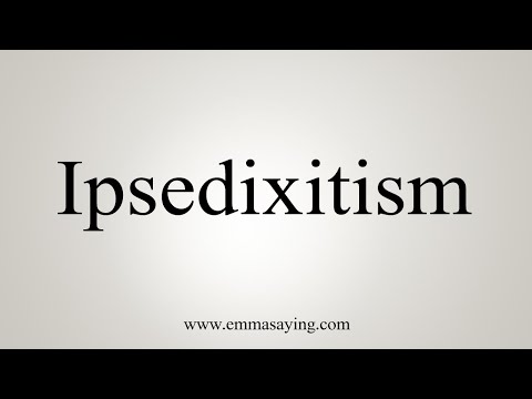 How To Say Ipsedixitism