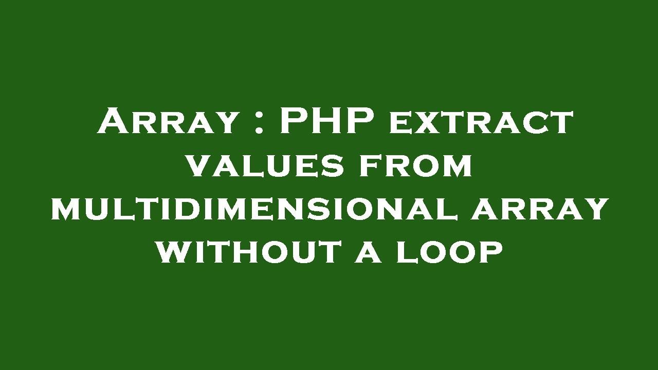 Array : PHP extract values from multidimensional array without a loop