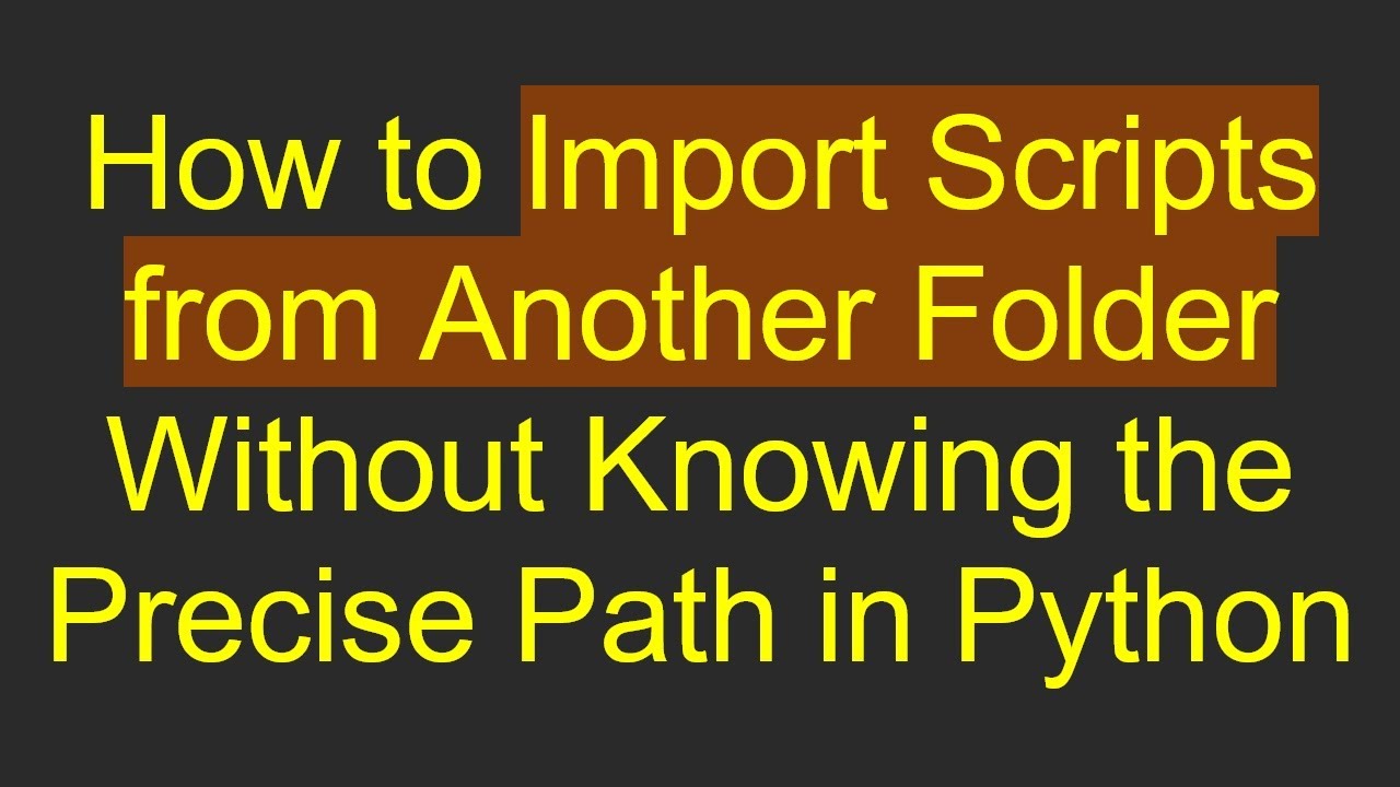 How to Import Scripts from Another Folder Without Knowing the Precise Path in Python